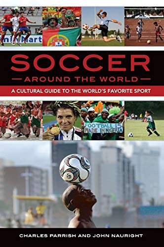 Soccer around the World: A Cultural Guide to the World's Favorite Sport ...