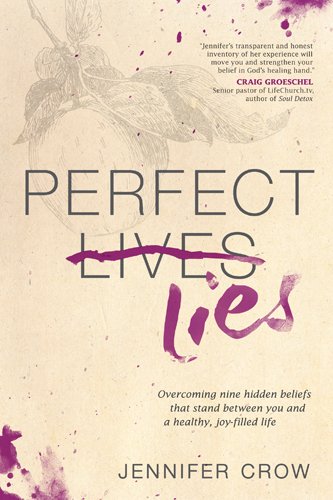 Perfect Lies: Overcoming Nine Hidden Beliefs That Stand between You and ...