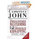Cemetery John: The Undiscovered Mastermind of the Lindbergh Kidnapping ...
