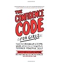 The Confidence Code for Girls: Taking Risks, Messing Up, and Becoming ...