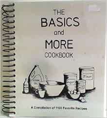 The Basics and More Cookbook, A Compilation of 1100 Favorite Recipes ...
