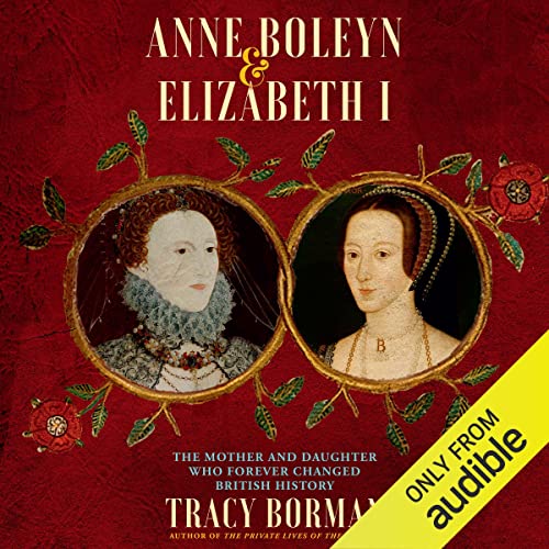 Anne Boleyn & Elizabeth I: The Mother and Daughter Who Forever Changed ...