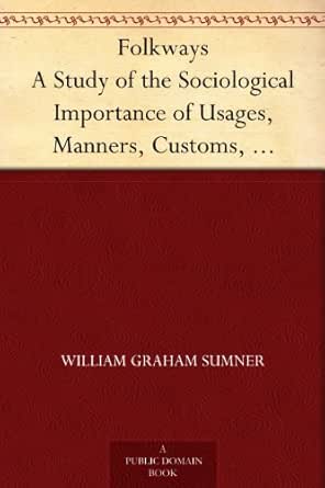 Folkways A Study of the Sociological Importance of Usages, Manners ...