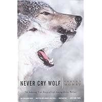 Never Cry Wolf : Amazing True Story of Life Among Arctic Wolves: Mowat ...