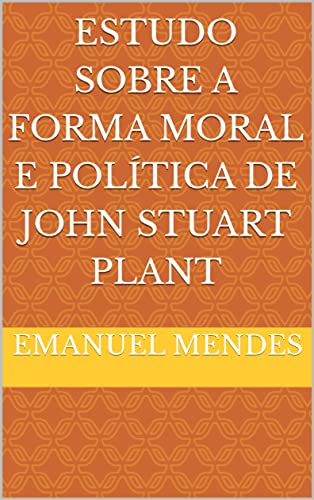 Estudo sobre a forma moral e política de John Stuart Plant - eBook ...