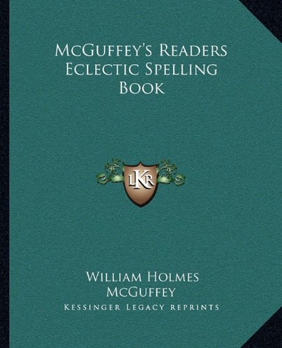 McGuffey's Readers Eclectic Spelling Book: McGuffey, William Holmes ...