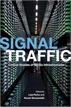 Signal Traffic: Critical Studies of Media Infrastructures (The ...