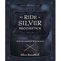 To Ride a Silver Broomstick: New Generation Witchcraft (RavenWolf To ...