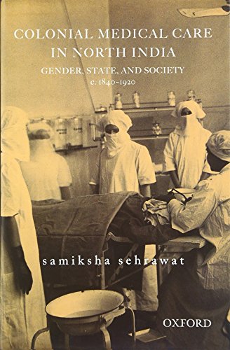Colonial Medical Care in North India: Gender, State, and Society, c ...
