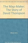 The Map-Maker: The Story of David Thompson by Kerry Wood | LibraryThing