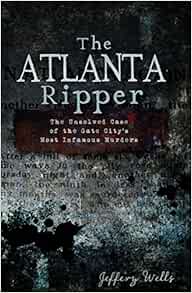 The Atlanta Ripper: The Unsolved Case of the Gate City's Most Infamous ...