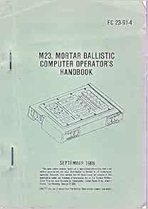 M23. Mortar Ballistic Computer Operator's Handbook: United States Army ...
