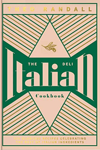 The Italian Deli Cookbook: 100 Glorious Recipes Celebrating the Best of ...
