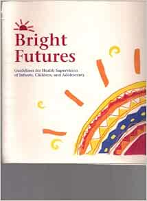 Bright futures: Guidelines for health supervision of infants, children ...