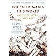 Trickster Makes This World: Mischief, Myth, and Art: Hyde, Lewis ...