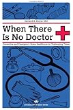 Where There Is No Doctor: A Village Health Care Handbook, Revised ...