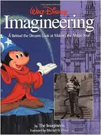 Walt Disney Imagineering: A Behind the Dreams Look At Making the Magic ...