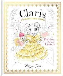 Claris: Fashion Show Fiasco: The Chicest Mouse in Paris (The Claris Collection): Megan Hess ...