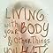 Living with Your Body and Other Things You Hate: How to Let Go of Your ...