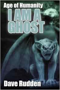 I Am a Ghost (Age Of Humanity): Dave Rudden, Lynda Dietz: 9781502394835 ...