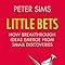 Little Bets: How breakthrough ideas emerge from small discoveries ...