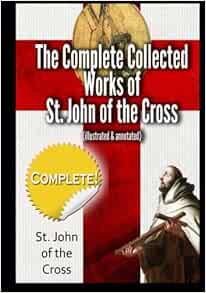The Complete Collected Works of St. John of the Cross (illustrated ...