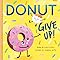 Donut Give Up: A Sweet and Punny Food Book for Babies and Toddlers ...