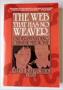 The Web That Has No Weaver: Understanding Chinese Medicine: Ted J ...