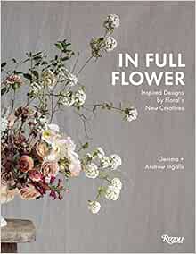 Amazon.com: In Full Flower: Inspired Designs by Floral's New Creatives ...