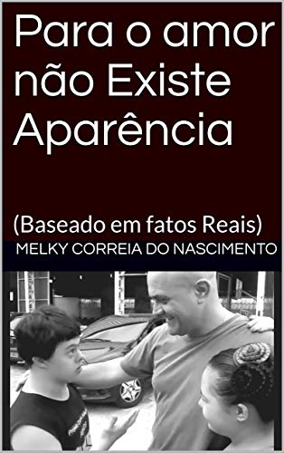 Para o amor não Existe Aparência: (Baseado em fatos Reais) - eBook, Resumo, Ler Online e PDF ...