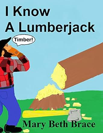 I Know A Lumberjack - Kindle edition by Mary Beth Brace. Children ...