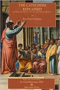 The Catechism Explained: Spirago, Fr. Francis, Clarke, Francis ...