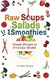 Raw Soups, Salads and Smoothies: Simple Raw Food Recipes for Every Day ...