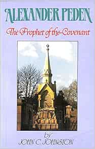 Alexander Peden, the prophet of the covenant: An appreciation: Johnston ...