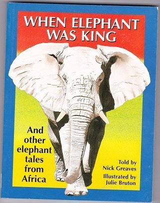When Elephant Was King: And Other Tales from Africa: Greaves, Nick ...
