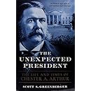 The Unexpected President: The Life and Times of Chester A. Arthur ...