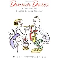 Dinner Dates: A Cookbook for Couples Cooking Together: Cotton, Martha ...