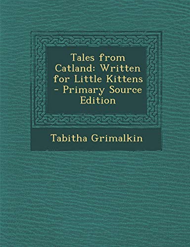 Tales from Catland: Written for Little Kittens: Grimalkin, Tabitha ...