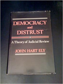 Democracy and Distrust: A Theory of Judicial Review: John Hart Ely ...
