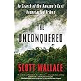 The Unconquered: In Search of the Amazon's Last Uncontacted Tribes ...