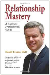 Relationship Mastery: A Business Professional's Guide: Fraser PhD ...