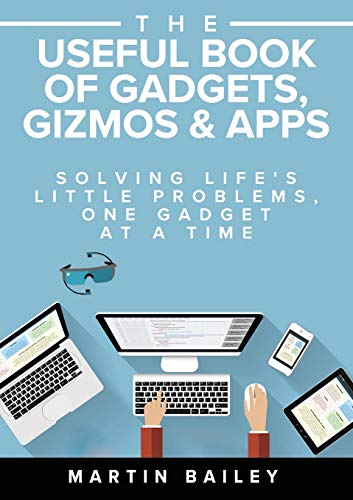 The Useful Book of Gadgets, Gizmos & Apps: Bailey, Martin ...