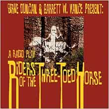 Riders of the Three-Toed Horse: A Radio Play: Birke Duncan, Garrett W ...