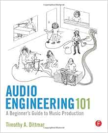 Audio Engineering 101: A Beginner's Guide to Music Production: Tim ...
