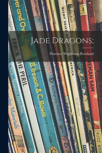 Jade Dragons;: Rowland, Florence Wightman: 9781014966896: Amazon.com: Books