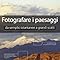 Fotografare i paesaggi. Da semplici istantanee a grandi scatti ...