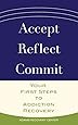 Accept, Reflect, Commit: Your First Steps to Addiction Recovery (The ...
