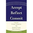 Accept, Reflect, Commit: Your First Steps to Addiction Recovery (The ...