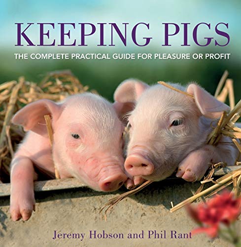 Keeping Pigs: The Complete Practical Guide for Pleasure or Profit ...