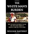 The White Man's Burden: Why the West's Efforts to Aid the Rest Have ...